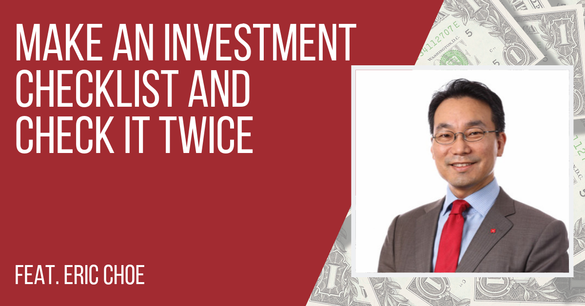 Ep78: Eric Choe – Make an Investment Checklist and Check it Twice - My ...