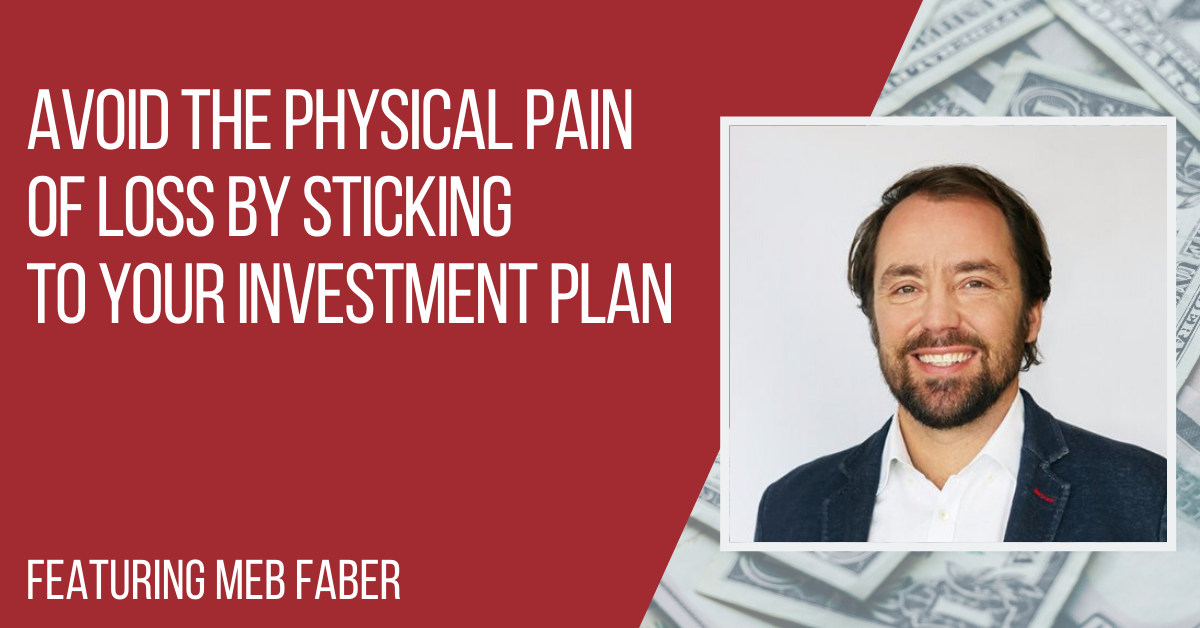 Ep165: Meb Faber – Avoid the Physical Pain of Loss by Sticking to Your ...
