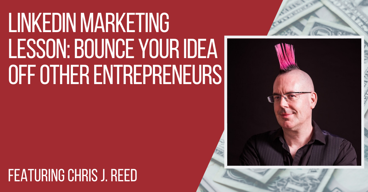 Ep236: Chris J Reed – LinkedIn Marketing Lesson: Bounce Your Idea Off ...