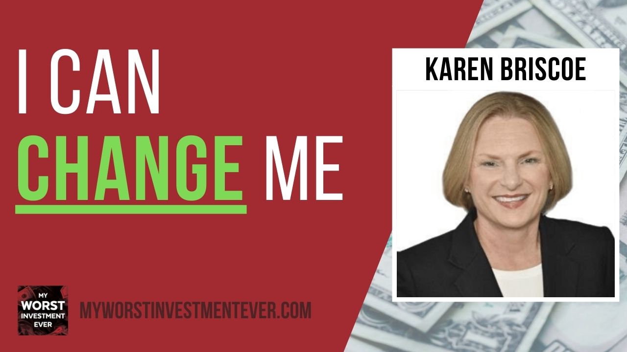 Ep419: Karen Briscoe – I Can Change Me - My Worst Investment Ever