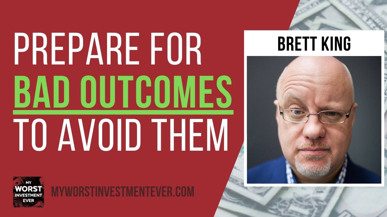 Ep534: Brett King – Prepare for Bad Outcomes to Avoid Them - My Worst ...