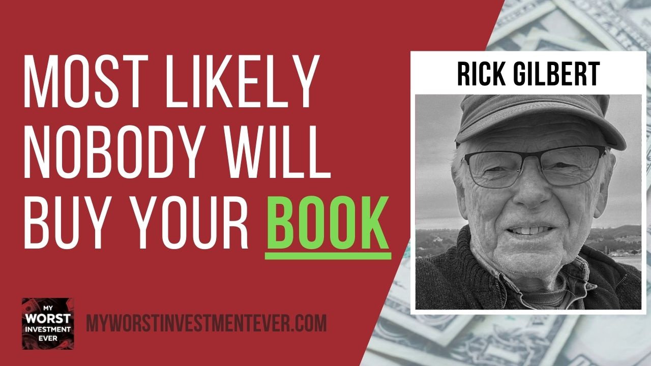 Ep538: Rick Gilbert – Most Likely Nobody Will Buy Your Book - My Worst ...