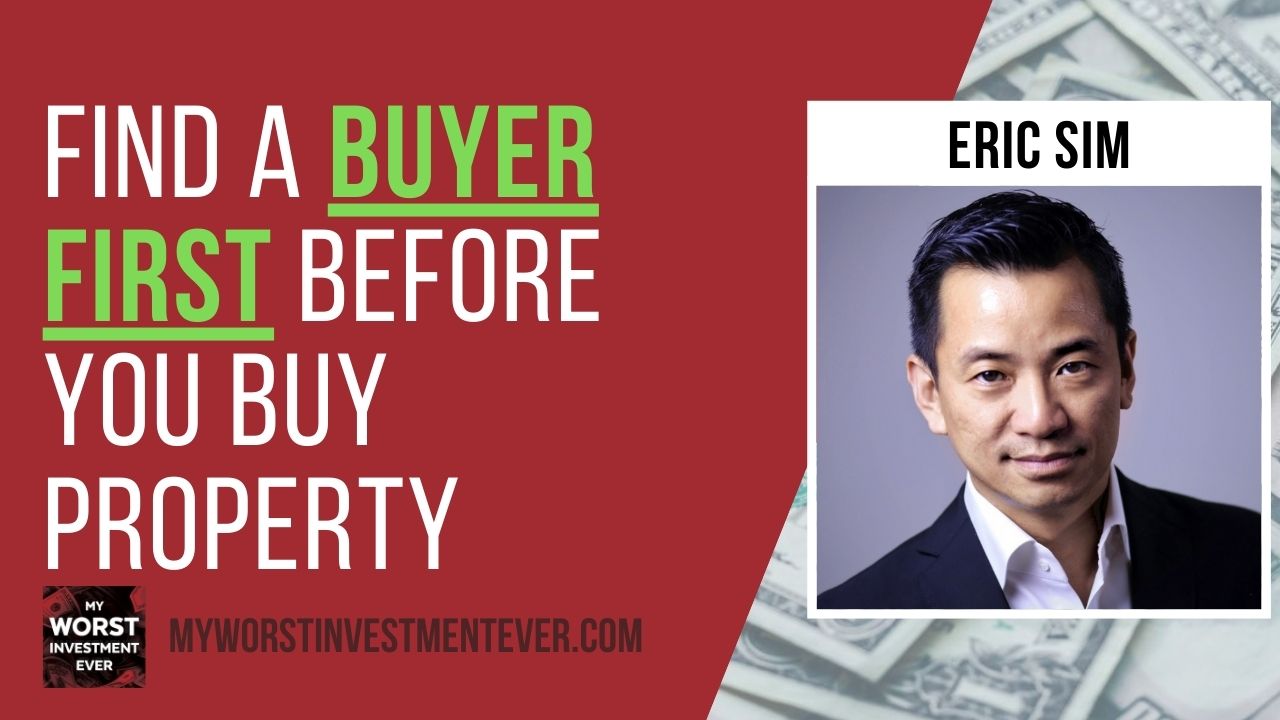 Ep583: Eric Sim – Find a Buyer First Before You Buy Property - My Worst ...