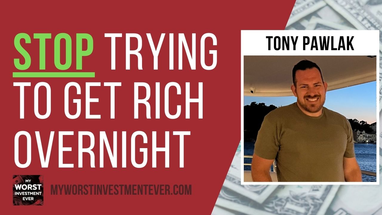 Ep579: Tony Pawlak – Stop Trying to Get Rich Overnight - My Worst ...