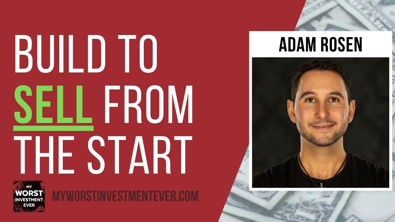 Ep652: Adam Rosen – Build to Sell From the Start - My Worst Investment Ever