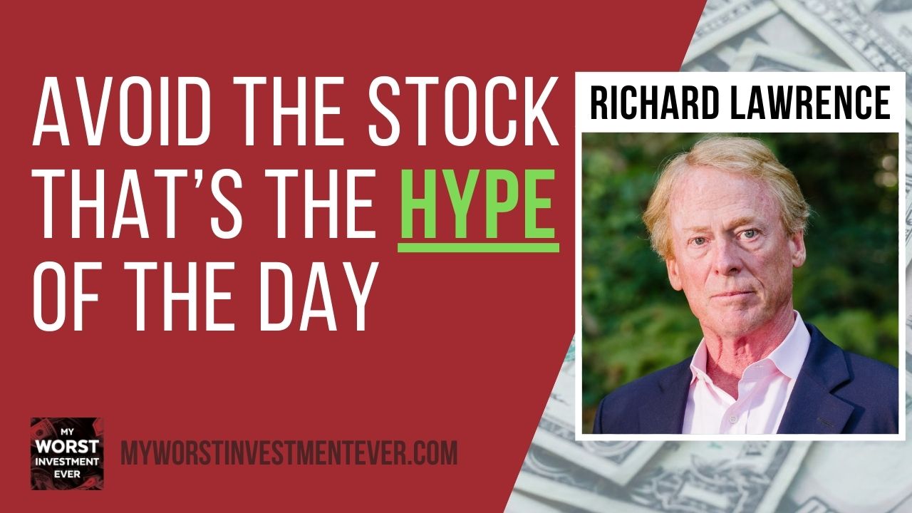 Ep687: Richard Lawrence – Avoid the Stock That’s the Hype of the Day - My Worst Investment Ever