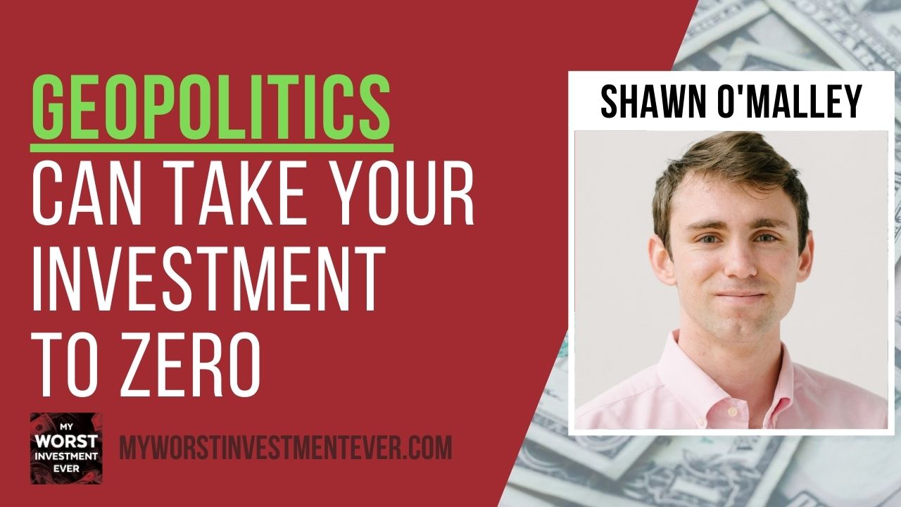 Ep698: Shawn O'Malley – Geopolitics Can Take Your Investment to Zero ...