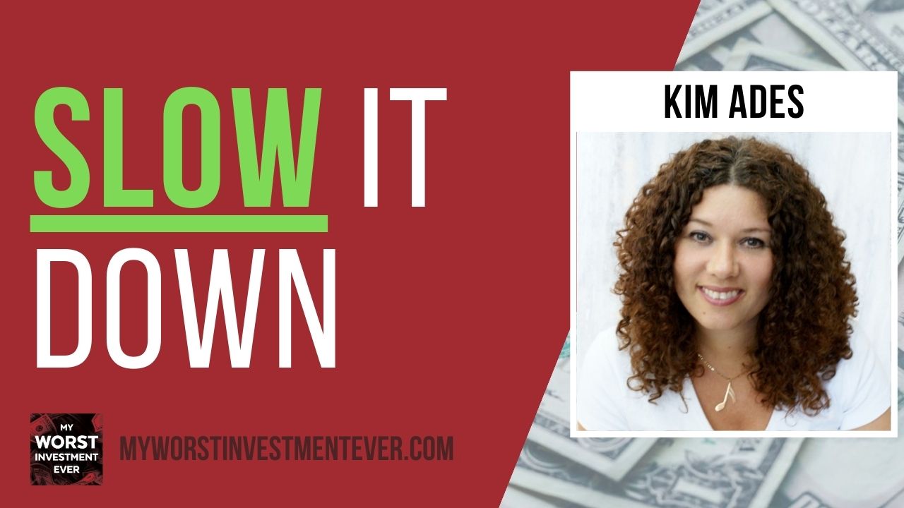 Ep729: Kim Ades – Slow It Down - My Worst Investment Ever