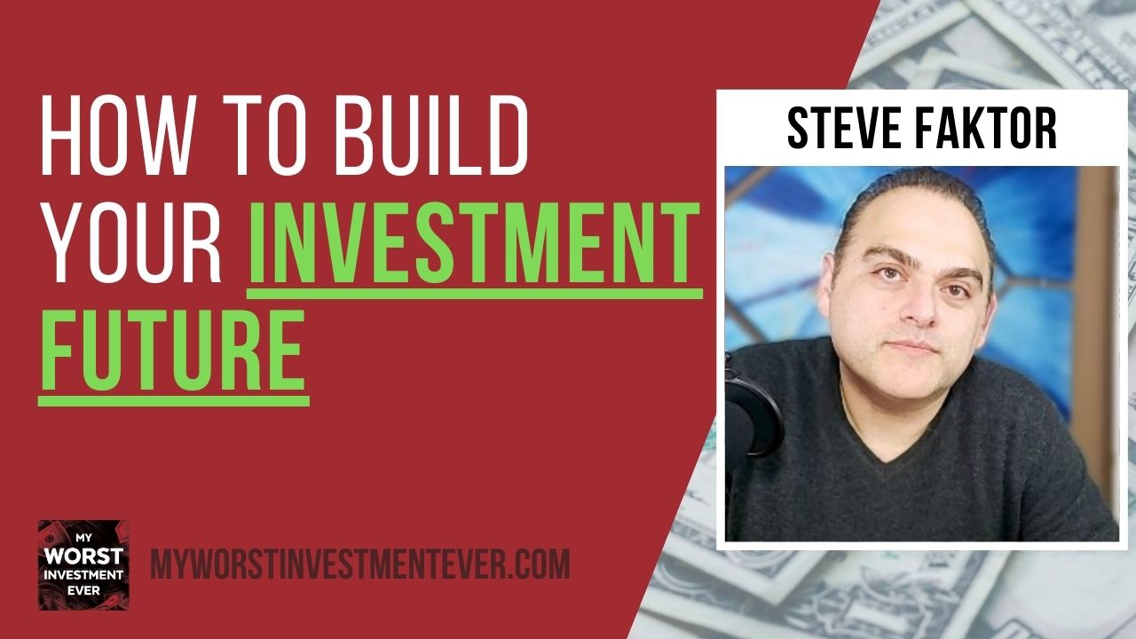 Ep759: Steve Faktor – How to Build Your Investment Future - My Worst ...