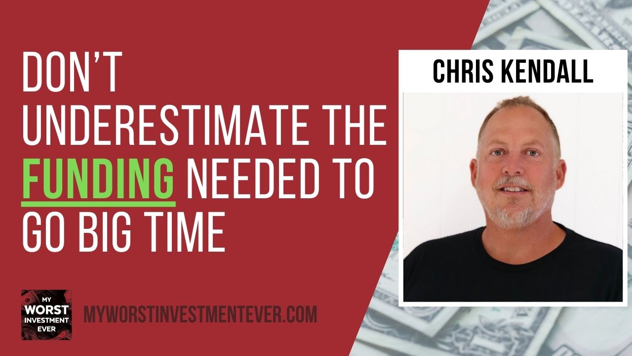 Ep778: Chris Kendall - Don’t Underestimate the Funding Needed to Go Big Time - My Worst ...