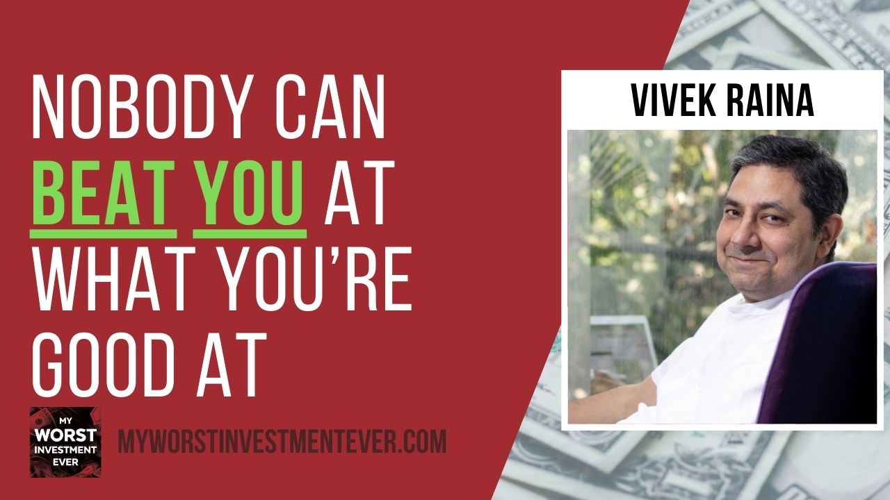 Ep781: Vivek Raina - Nobody Can Beat You at What You’re Good At - My Worst Investment Ever